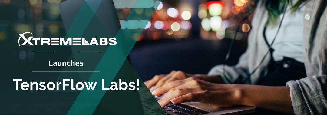 XtremeLabs Launches TensorFlow Hands on Labs | XtremeLabs