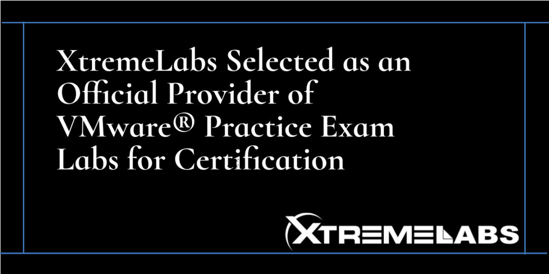 XtremeLabs Selected as an Official Provider of VMWare® Practice Exam ...