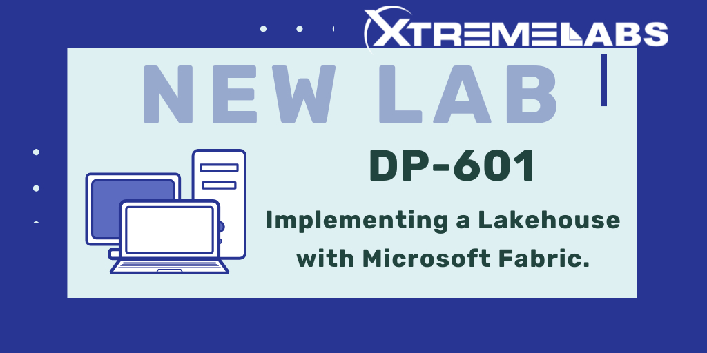 XtremeLabs Releases New Lab for DP-601 | XtremeLabs